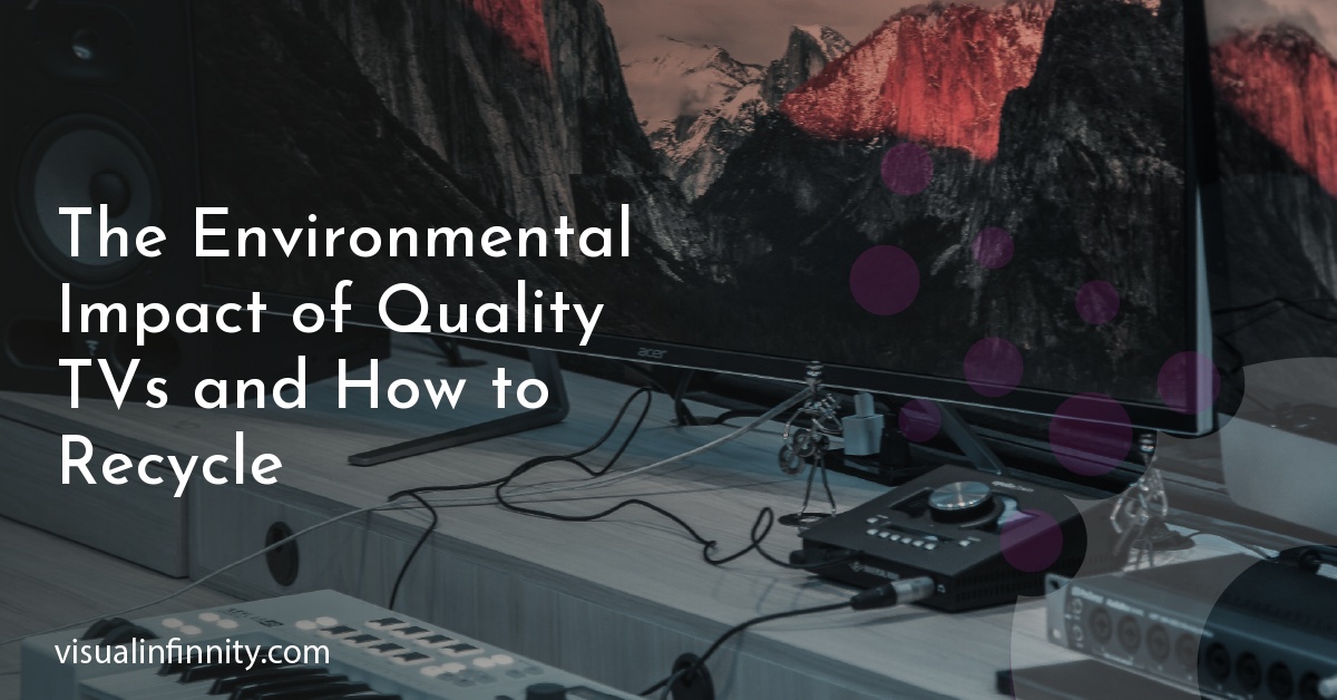 The Environmental Impact of Quality TVs and How to Recycle